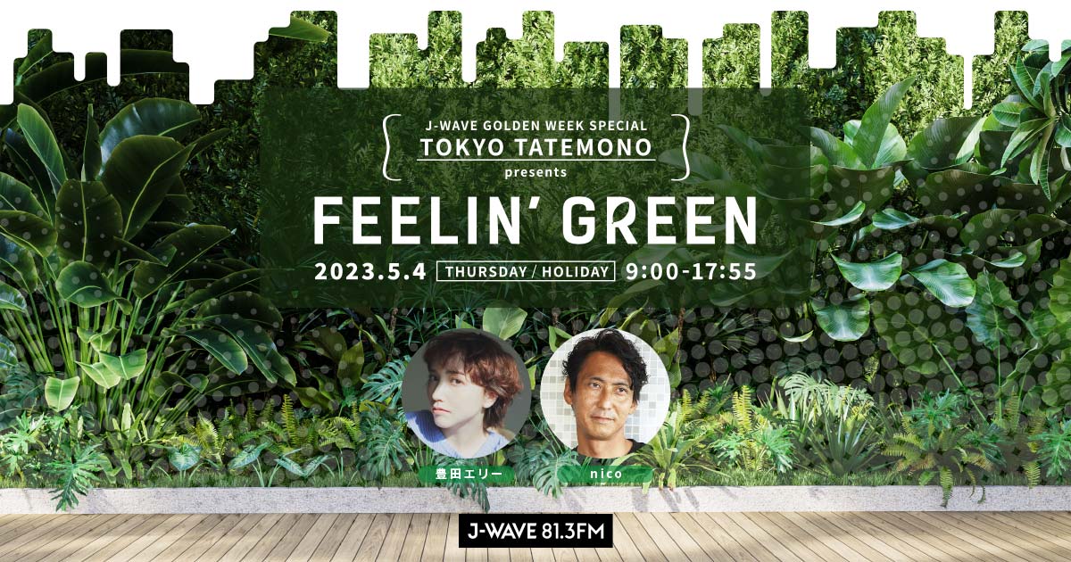 J-WAVE GOLDEN WEEK SPECIAL TOKYO TATEMONO presents FEELIN’ GREEN : J ...