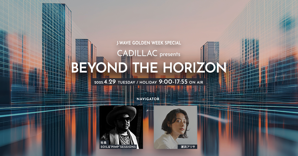 J-WAVE GOLDEN WEEK SPECIAL CADILLAC presents BEYOND THE HORIZON : J-WAVE 81.3 FM