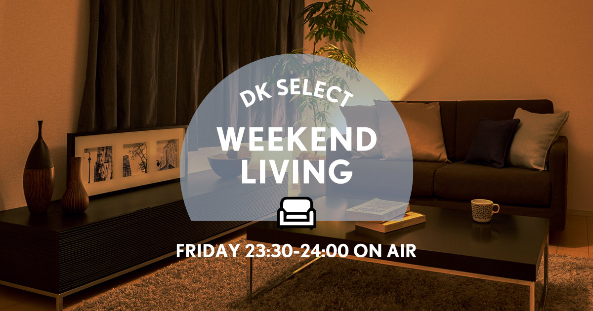 DK SELECT WEEKEND LIVING | FRI 23:30 - 24:00 | J-WAVE 81.3 FM